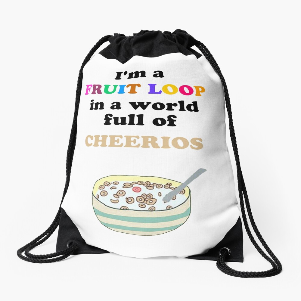 "I'm a Fruit Loop in a World Full of Cheerios!" Drawstring Bag for Sale ...