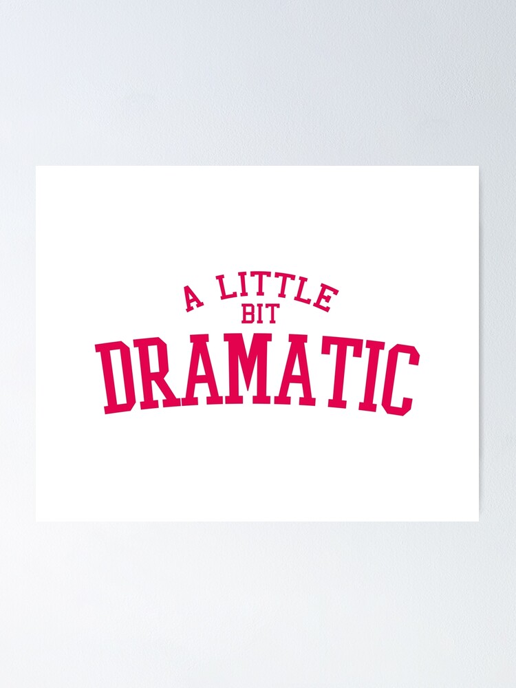 "A Little Bit Dramatic " Poster for Sale by DirtyAngelFace Shop | Redbubble
