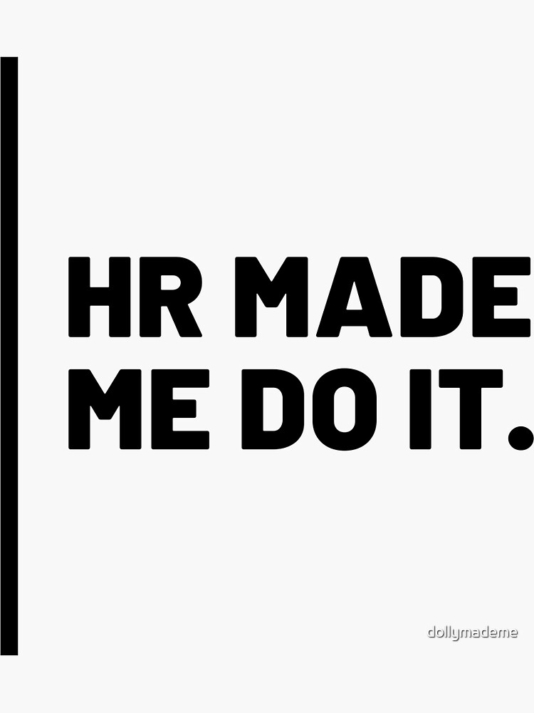"HR Made me do it." Sticker for Sale by dollymademe | Redbubble