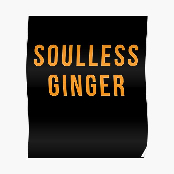 Soulless Ginger Posters | Redbubble