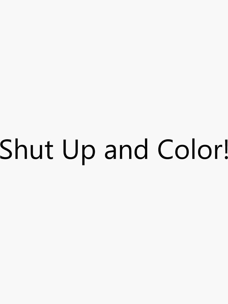 "Shut up and Color" Sticker by enginrn | Redbubble