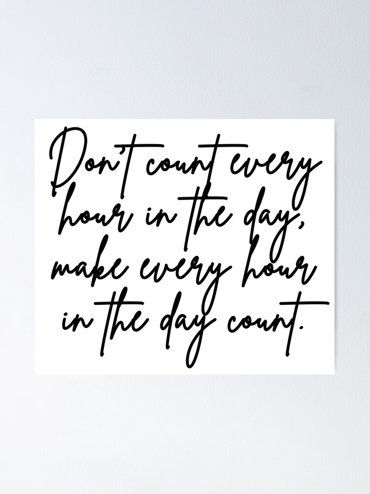 "Make Every Hour in the Day Count | Quotes" Poster by rsty11 | Redbubble