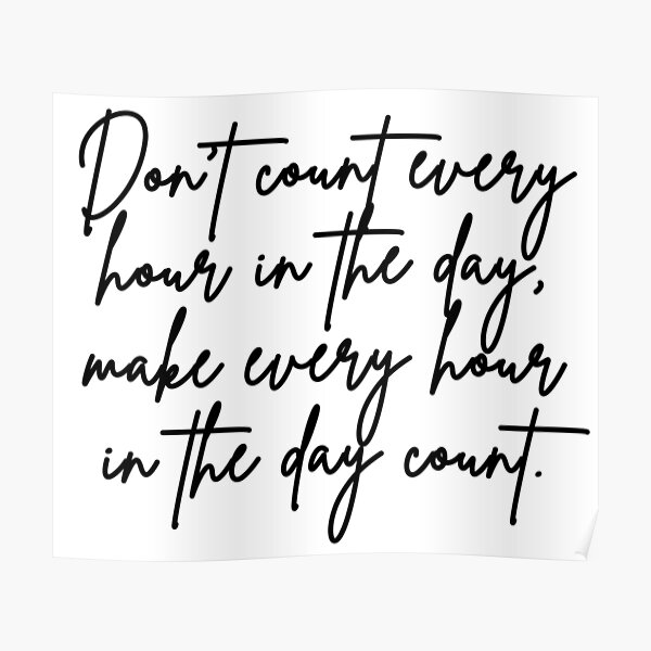"Make Every Hour in the Day Count | Quotes" Poster by rsty11 | Redbubble