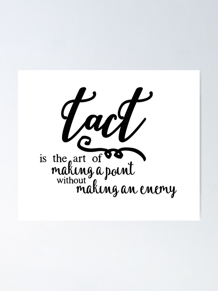 "tact is the art of making a point without making an enemy" Poster by ...