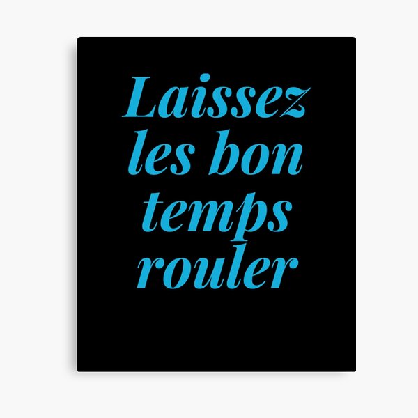 Laissez Bon Temps Rouler Canvas Prints | Redbubble