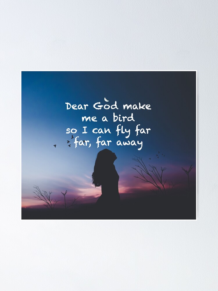 "Dear God make me a bird so I can fly away" Poster by TheMightySnail ...