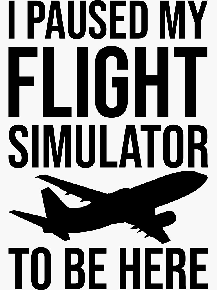 "I Paused My Flight Simulator To Be Here" Sticker for Sale by Coolsky | Redbubble