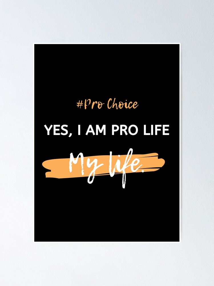 "Yes I am Pro Life, My Life -Black" Poster for Sale by greater-good ...