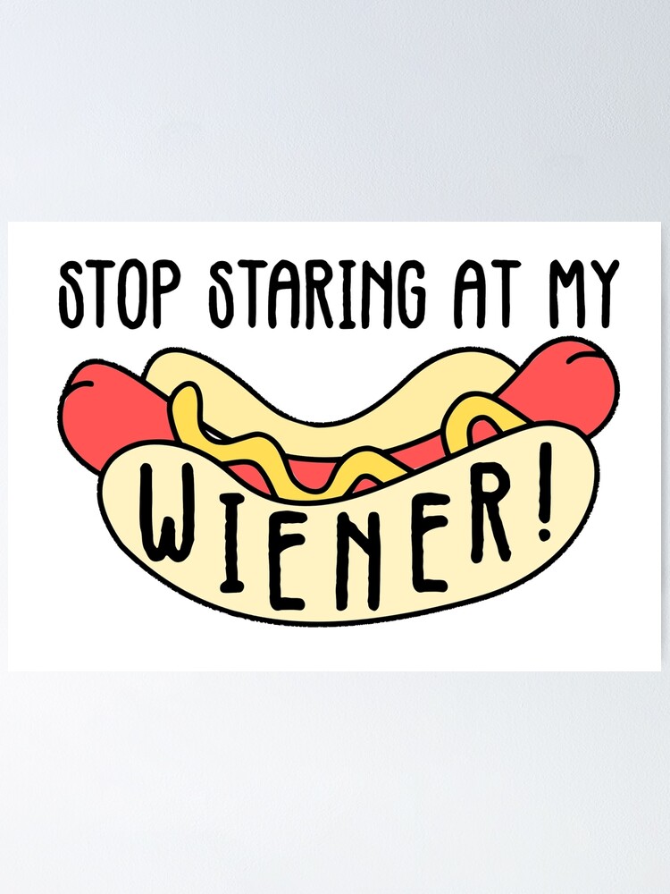 "Stop Staring At My Wiener!" Poster for Sale by JackCurtis1991 | Redbubble