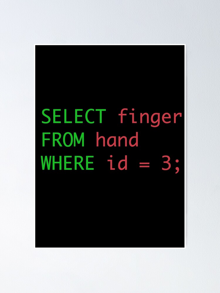 "SQL query humor select finger from hand where id = 3" Poster for Sale ...