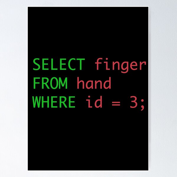 "SQL query humor select finger from hand where id = 3" Poster for Sale ...