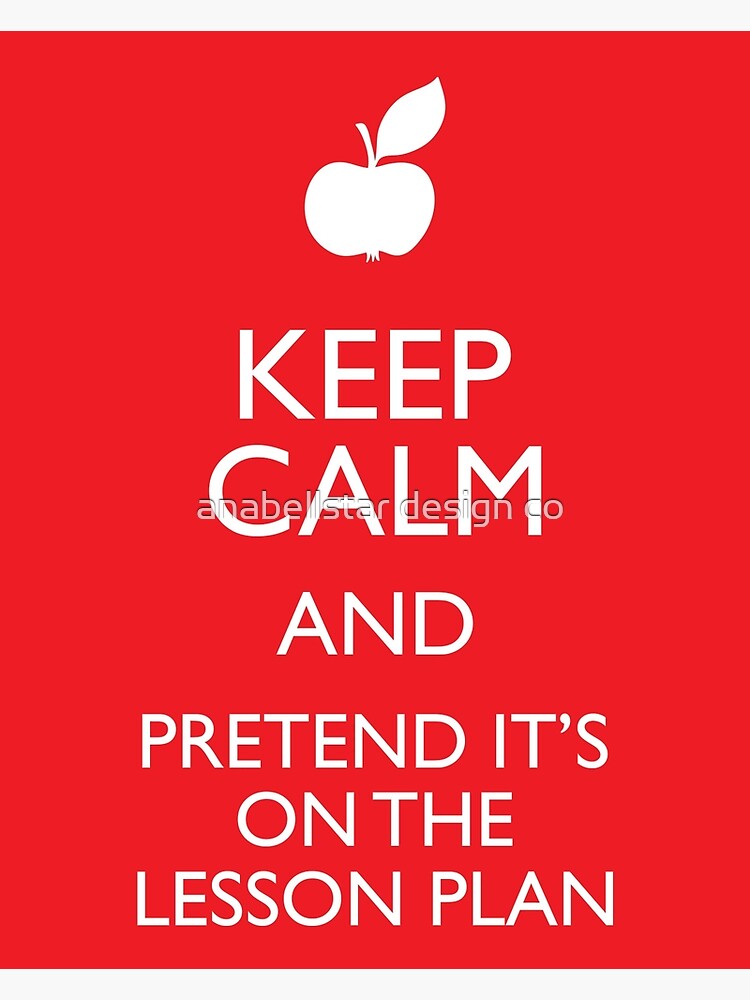 "Keep Calm and Pretend it's on the Lesson Plan" Art Print for Sale by ...