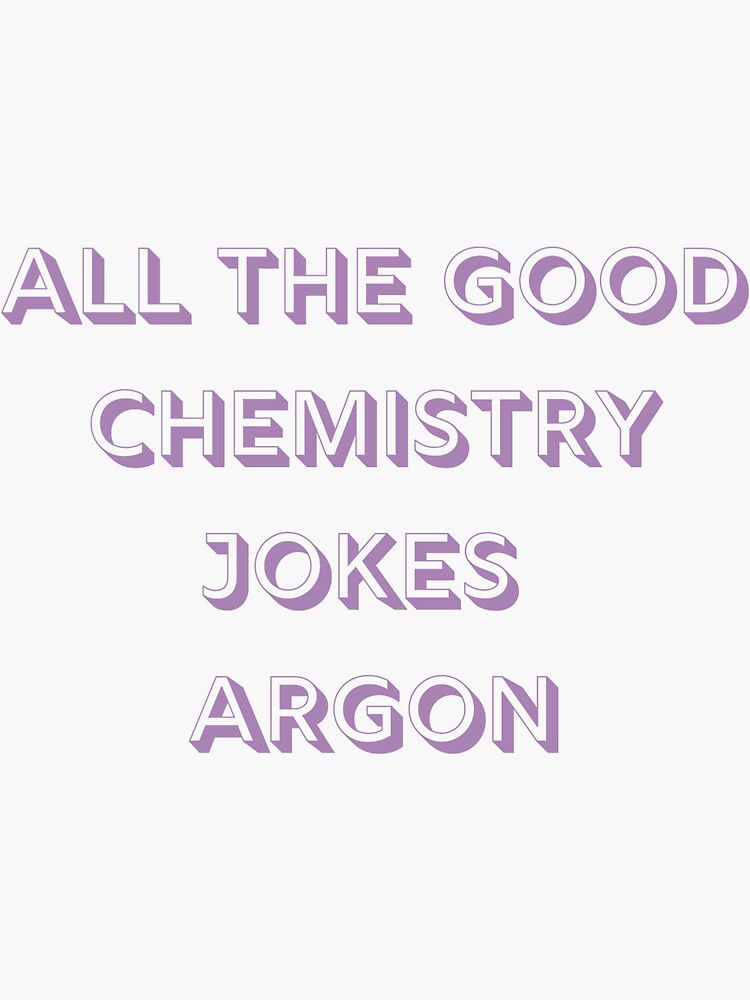 "All The Good Chemistry Jokes Argon" Sticker by 79cm | Redbubble
