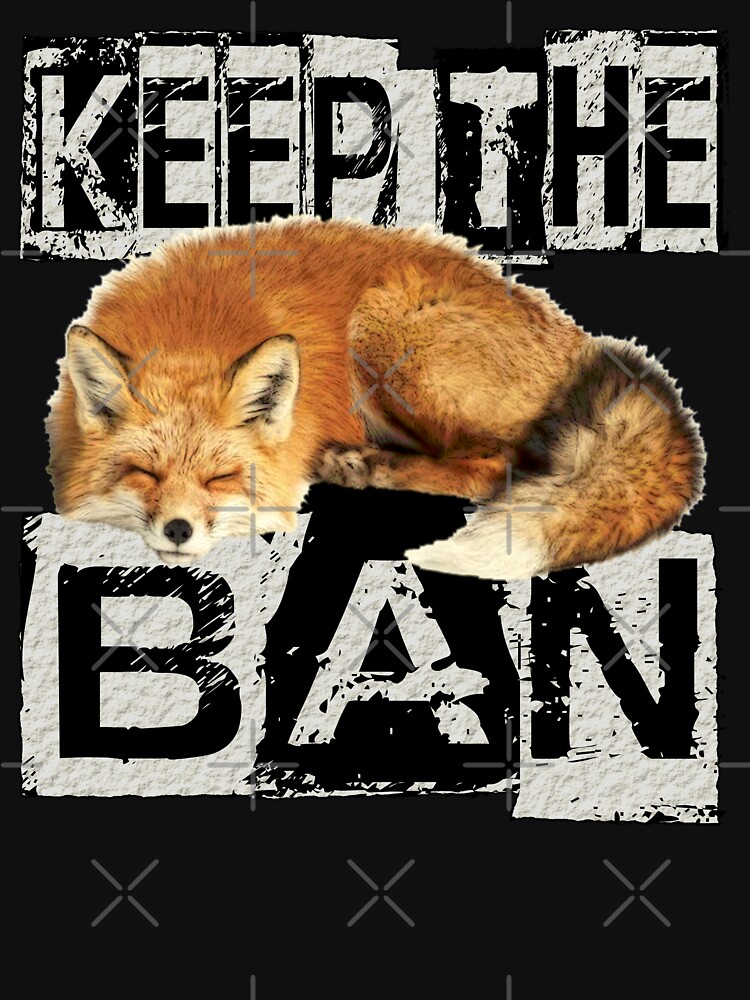"KEEP THE BAN " T-shirt for Sale by Paparaw | Redbubble | fox t-shirts ...