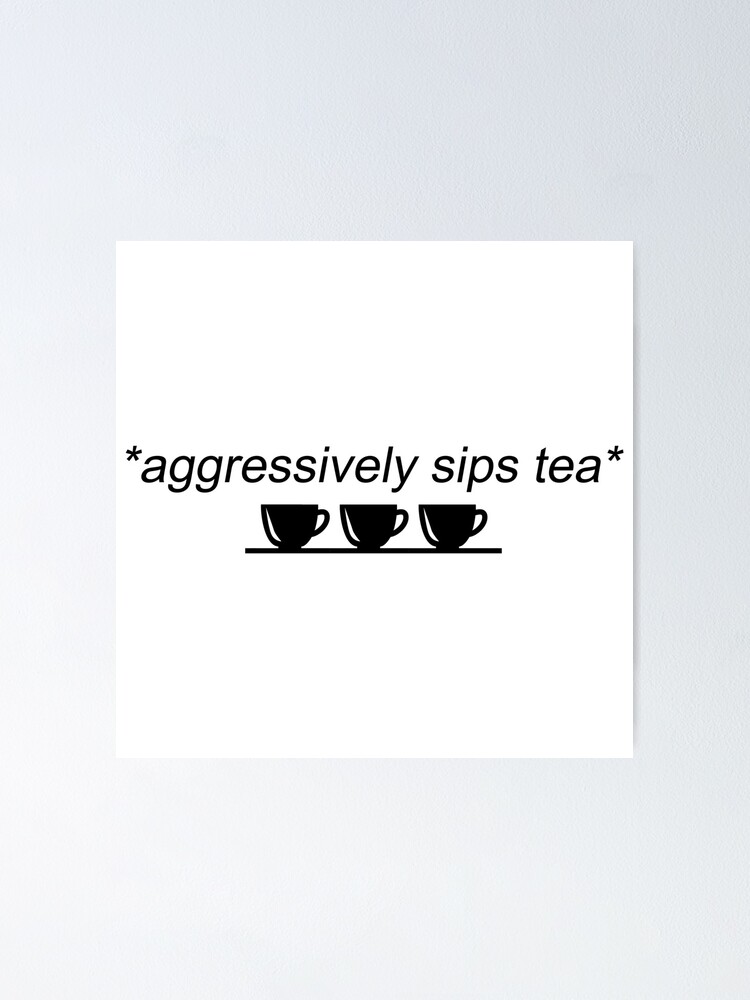 "Aggressively sips tea" Poster for Sale by clareecrafts | Redbubble
