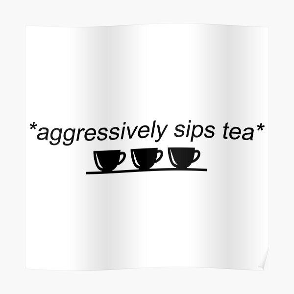 "Aggressively sips tea" Poster for Sale by clareecrafts | Redbubble