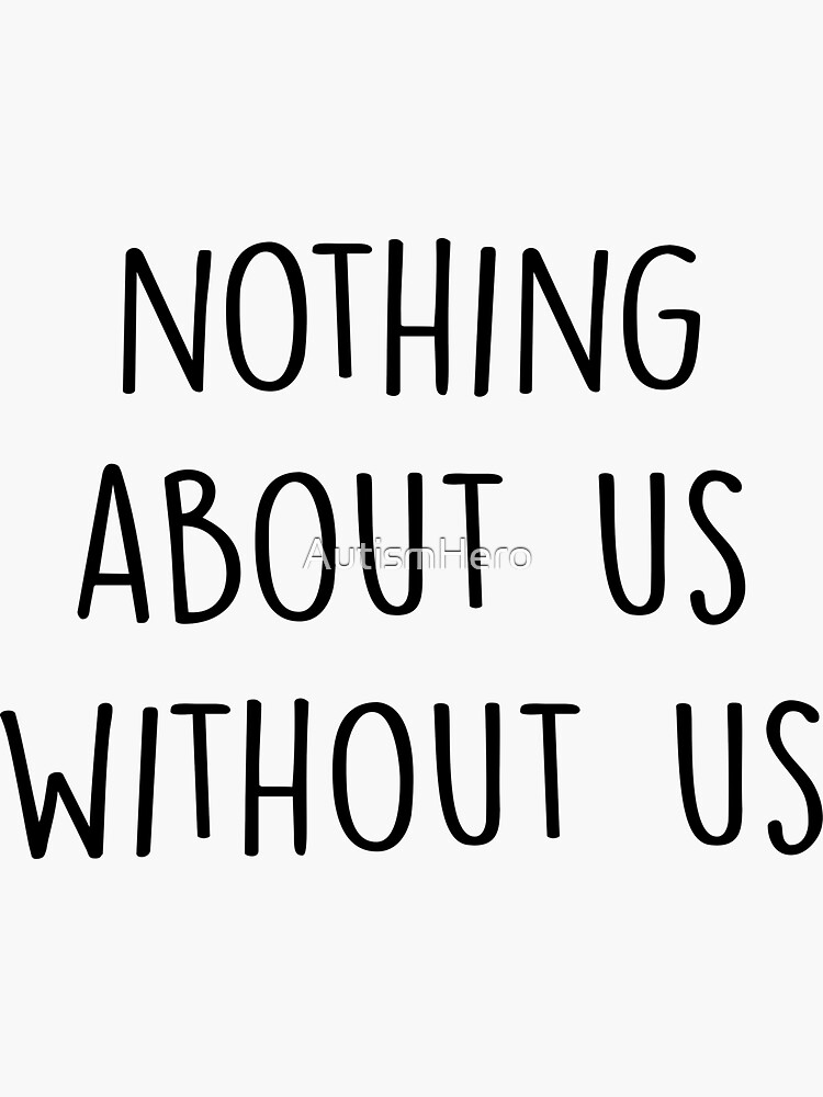 "nothing about us without us" Sticker for Sale by AutismHero | Redbubble