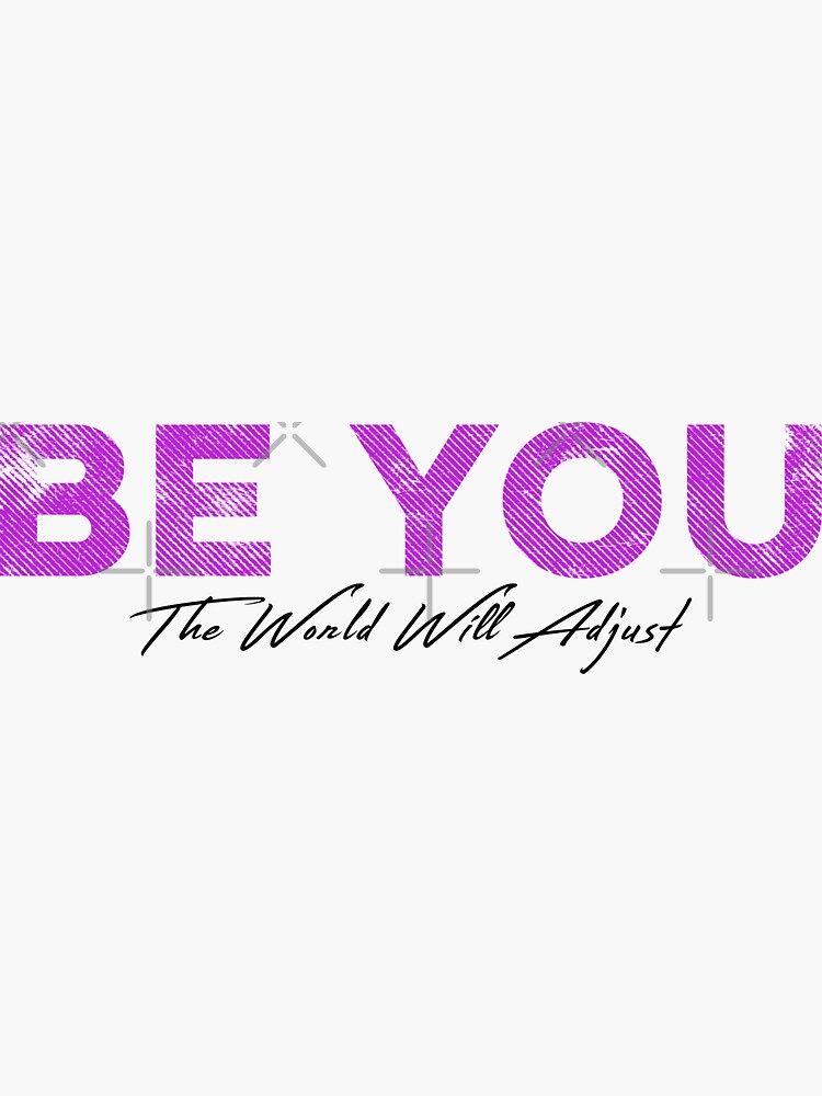 "BE YOU! The World Will Adjust" Sticker by nocap82 | Redbubble