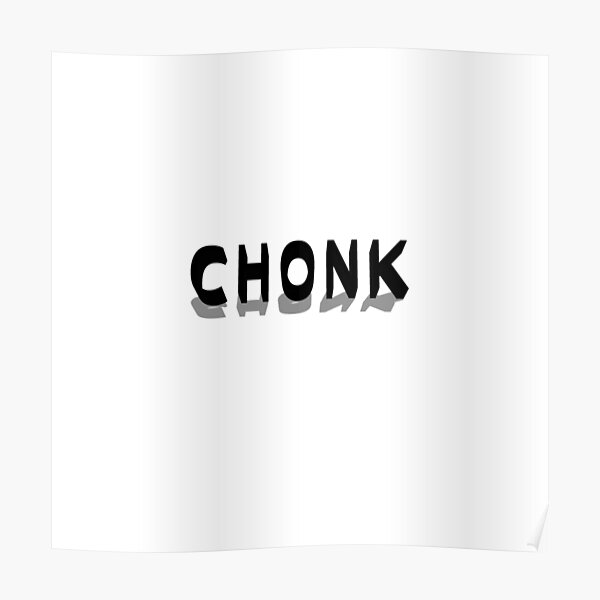 "CHONK" Poster by FEMstuff | Redbubble
