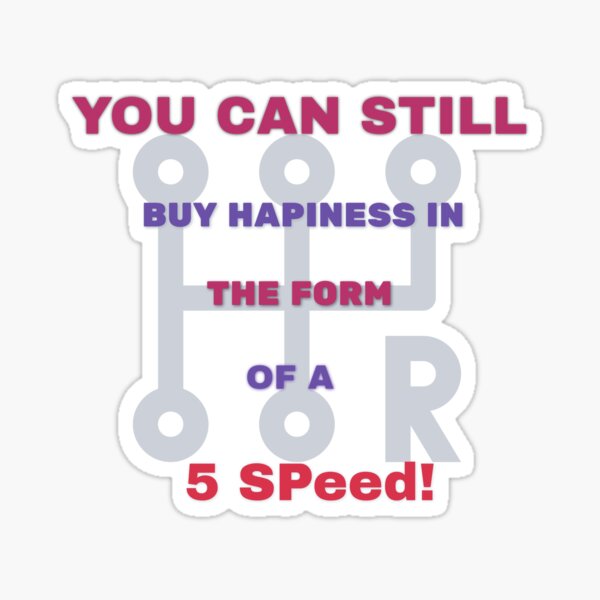 "You Can still BUY Happiness in the form of a 5 speed." Sticker by ...