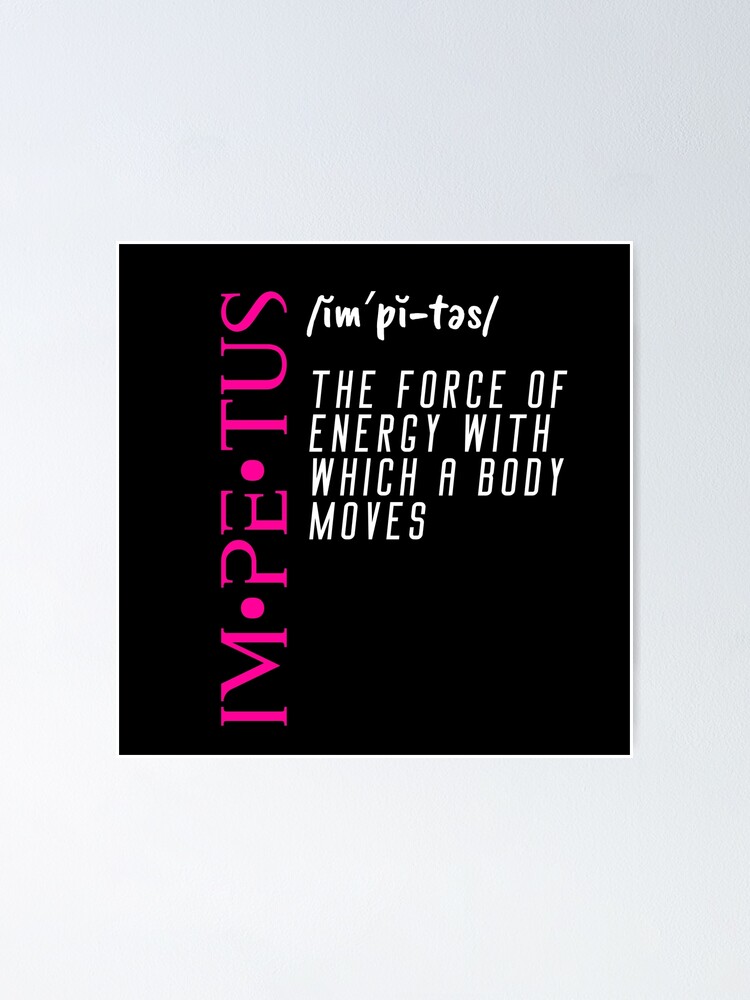 "Impetus - The Force of Energy With Which A Body Moves " Poster for ...