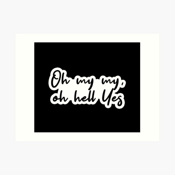 "oh my my oh hell yes Popular, Meme, Speech" Art Print for Sale by ...