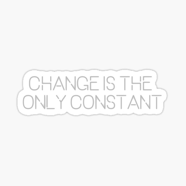 "CHANGE IS THE ONLY CONSTANT" Sticker for Sale by itsmutant | Redbubble