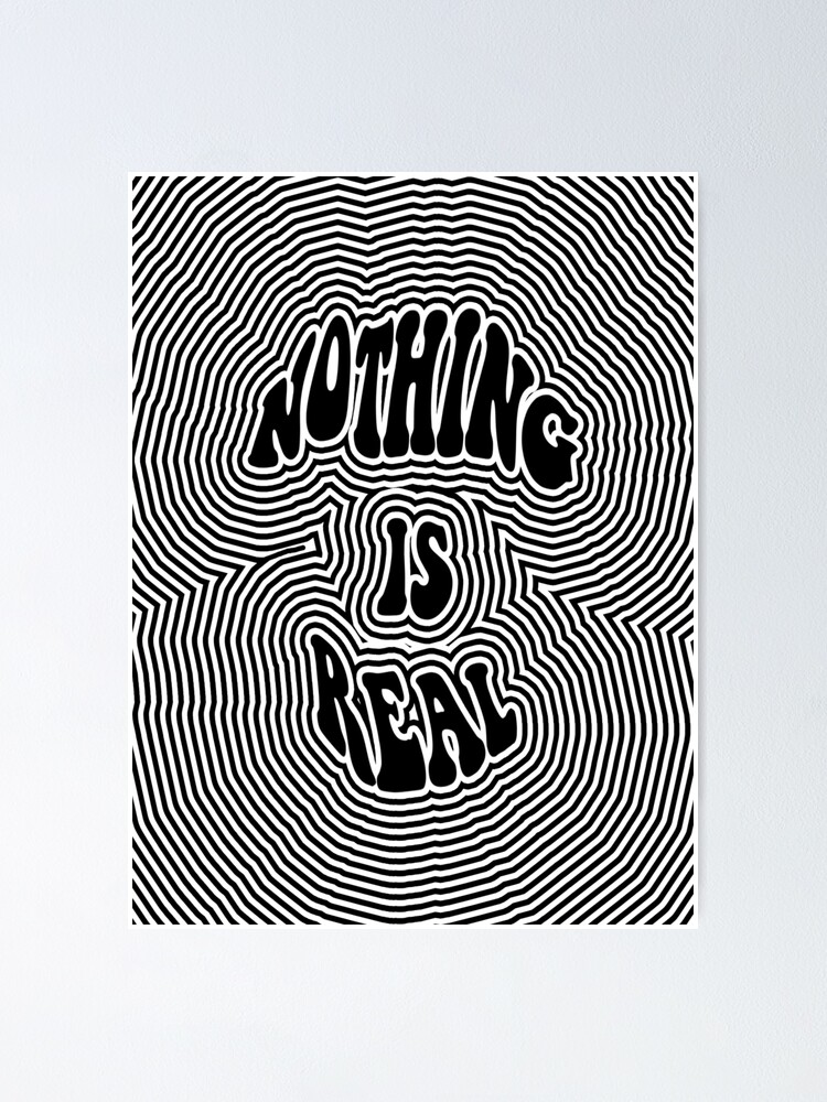 "Nothing is Real" Poster for Sale by ArtsyPrincess | Redbubble