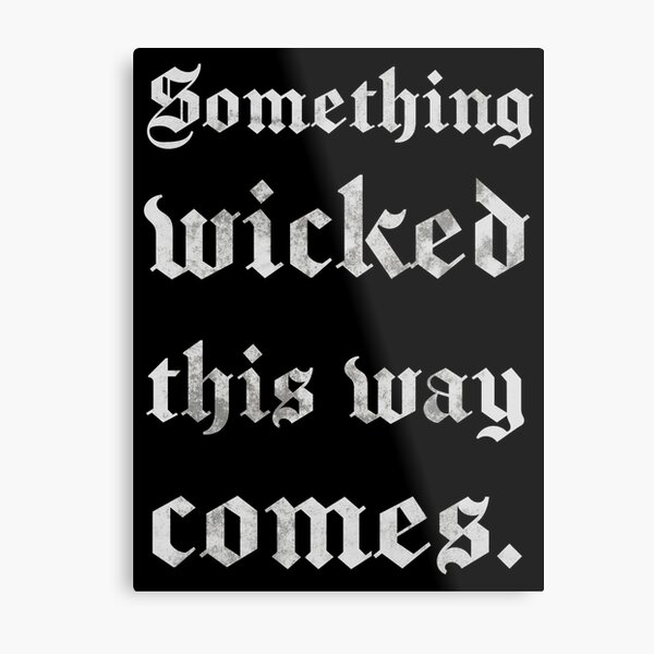 Something Wicked This Way Comes Metal Prints | Redbubble
