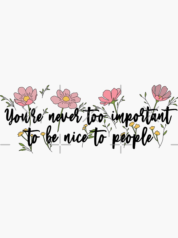 "You're never too important to be nice to people" Sticker by ...