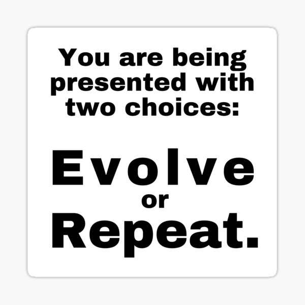 "You are being presented with two choices: Evolve or Repeat." Sticker by mdhartt | Redbubble