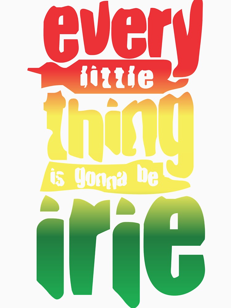 "Every little thing is gonna be IRIE" T-shirt by Tezo | Redbubble ...
