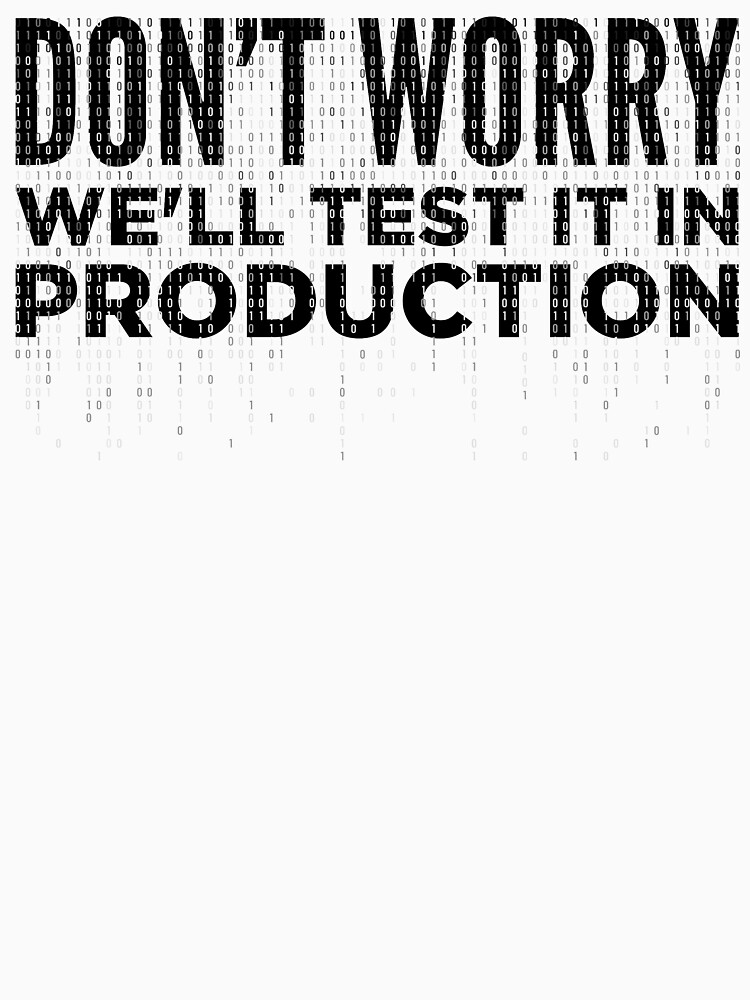 "Don't Worry We'll Test it in Production" T-shirt for Sale by ...