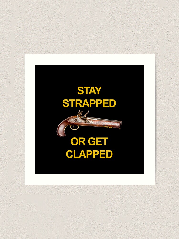 "Stay Strapped or Get Clapped Flintlock Pistol" Art Print by ...