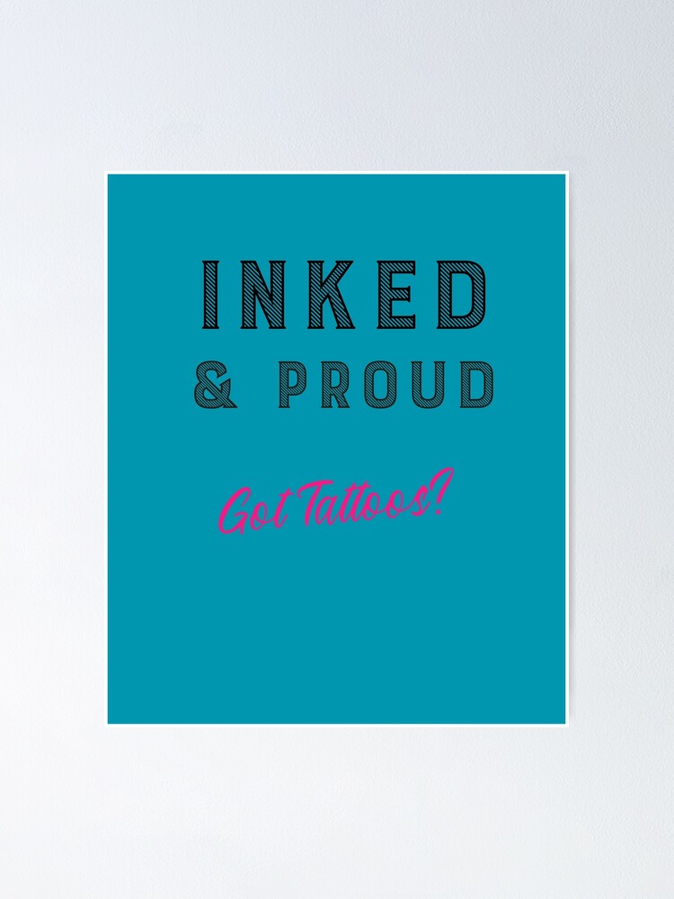 "Inked & Proud - Got Tattoos" Poster for Sale by ridaguerra70 | Redbubble