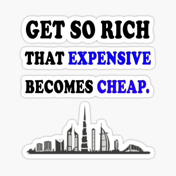 "Get so rich that expensive becomes cheap " Sticker by karam44 | Redbubble