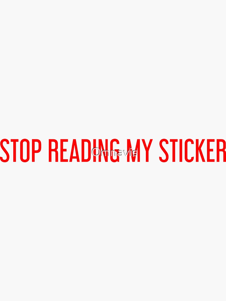 "STOP READING MY STICKER" Sticker for Sale by Omnavis | Redbubble