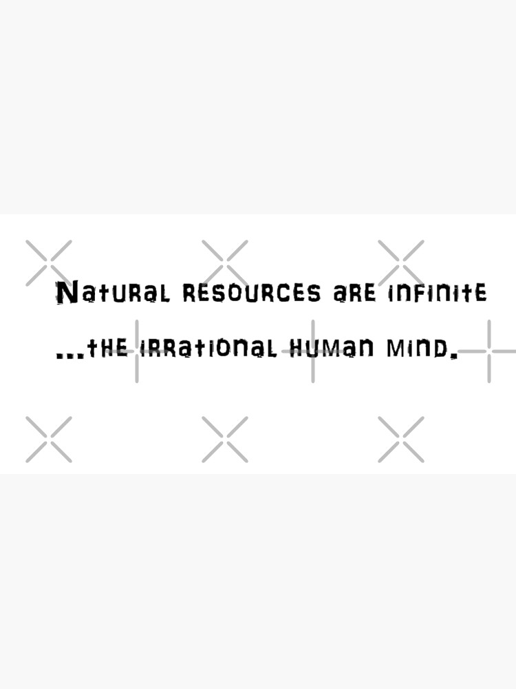 "Natural Resources are Infinite" Poster by 57victor | Redbubble