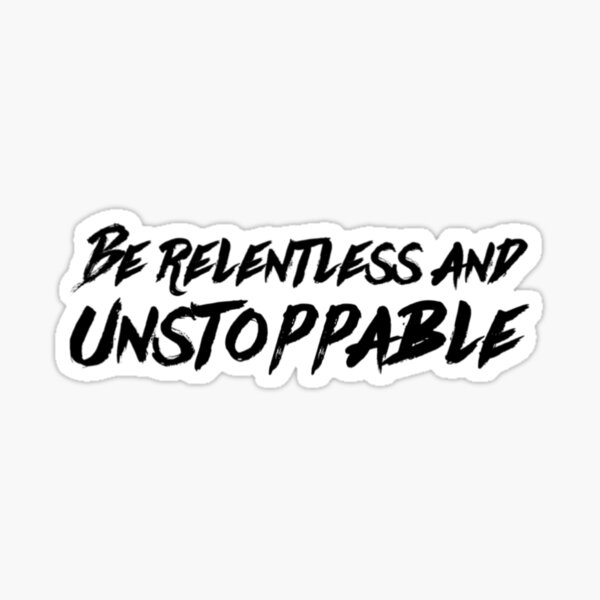 "BE RELENTLESS AND UNSTOPPABLE" Sticker by Mallex | Redbubble