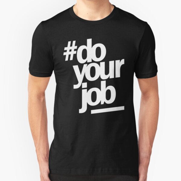 Do Your Job T-Shirts | Redbubble