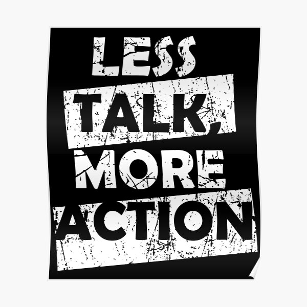 "Less Talk More Action " Poster for Sale by tizzime | Redbubble