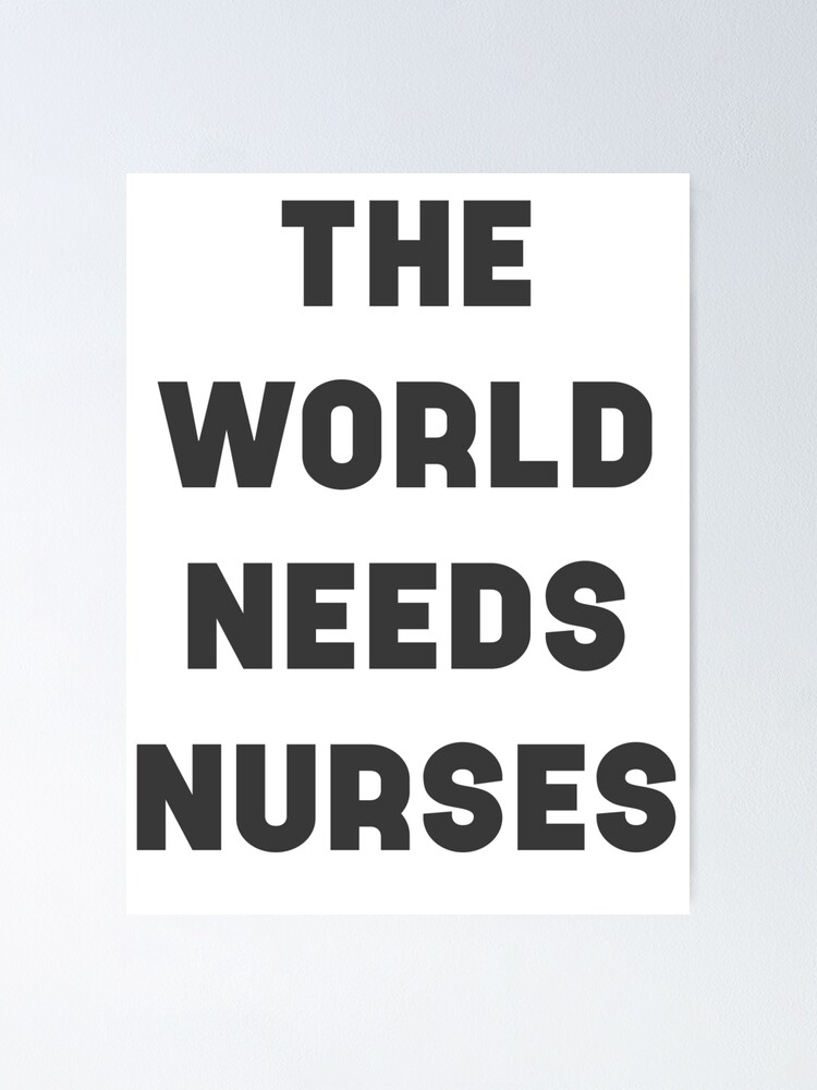 "THE WORLD NEEDS NURSES" Poster by badrddin95 | Redbubble