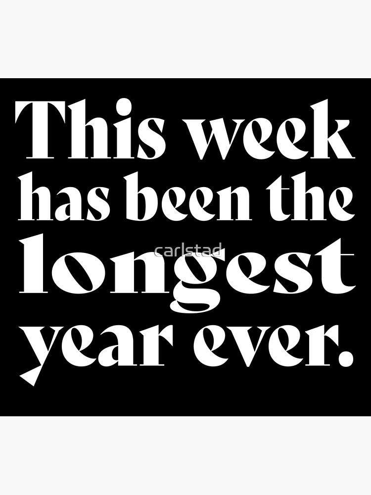 "This Week Has Been The Longest Year Ever" Poster for Sale by carlstad ...