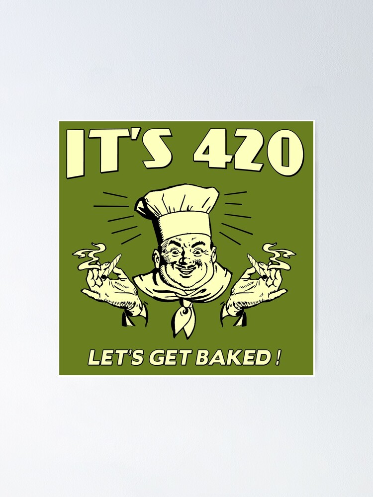 "IT'S 420 LETS GET BAKED" Poster for Sale by GUS3141592 | Redbubble