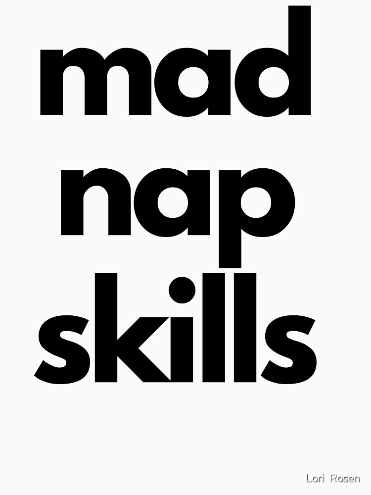 "MAD NAP SKILLS" T-shirt by lorirosen | Redbubble