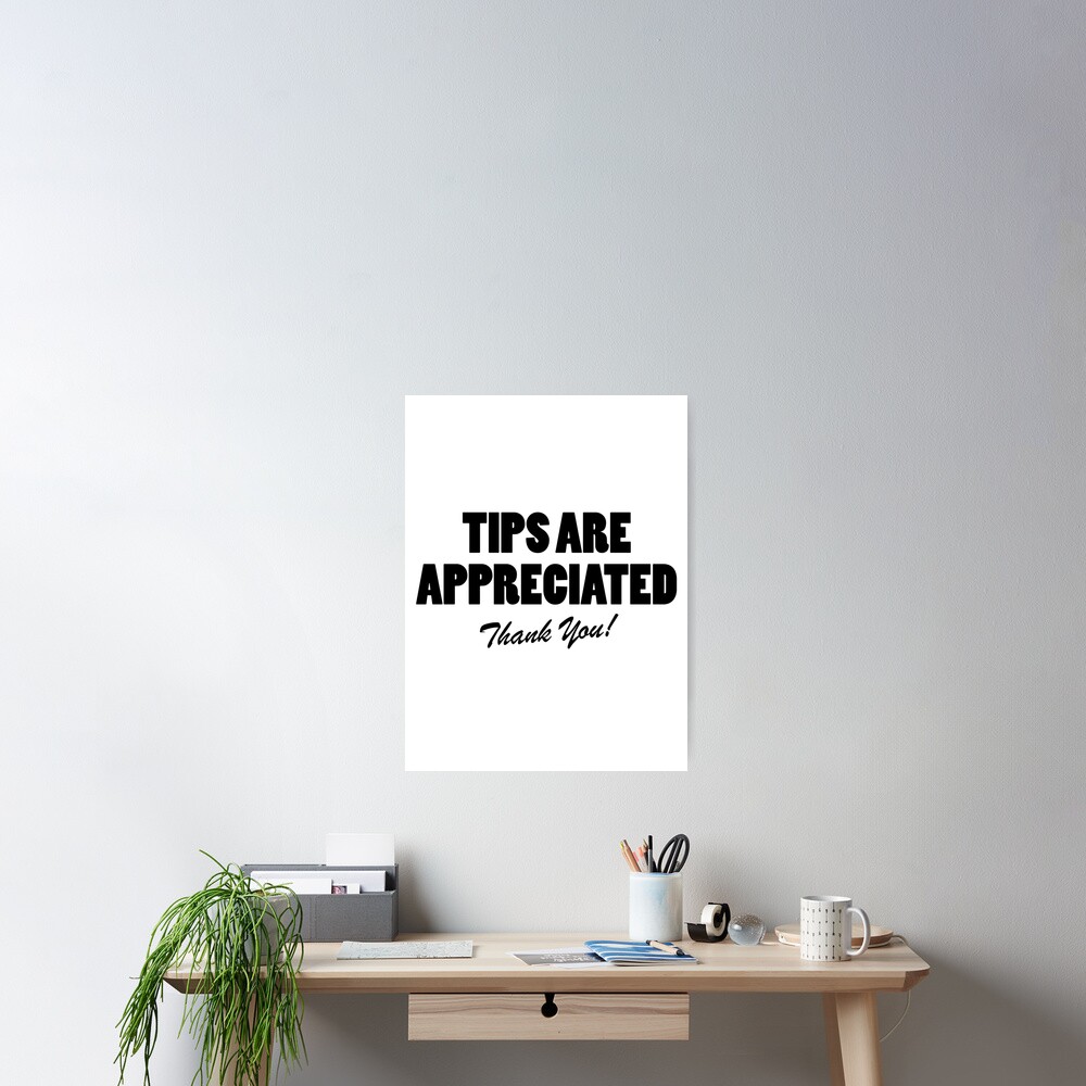 "Tips Are Appreciated Thank You" Poster by TheFlying6 | Redbubble