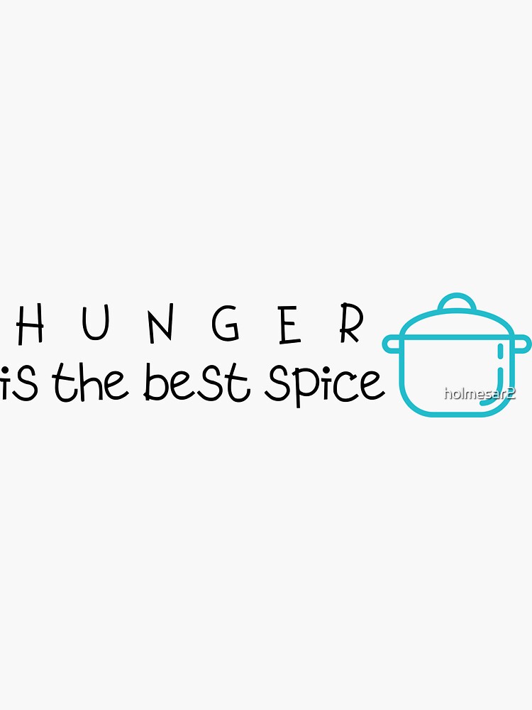 "Hunger is the best spice" Sticker by holmesar2 | Redbubble