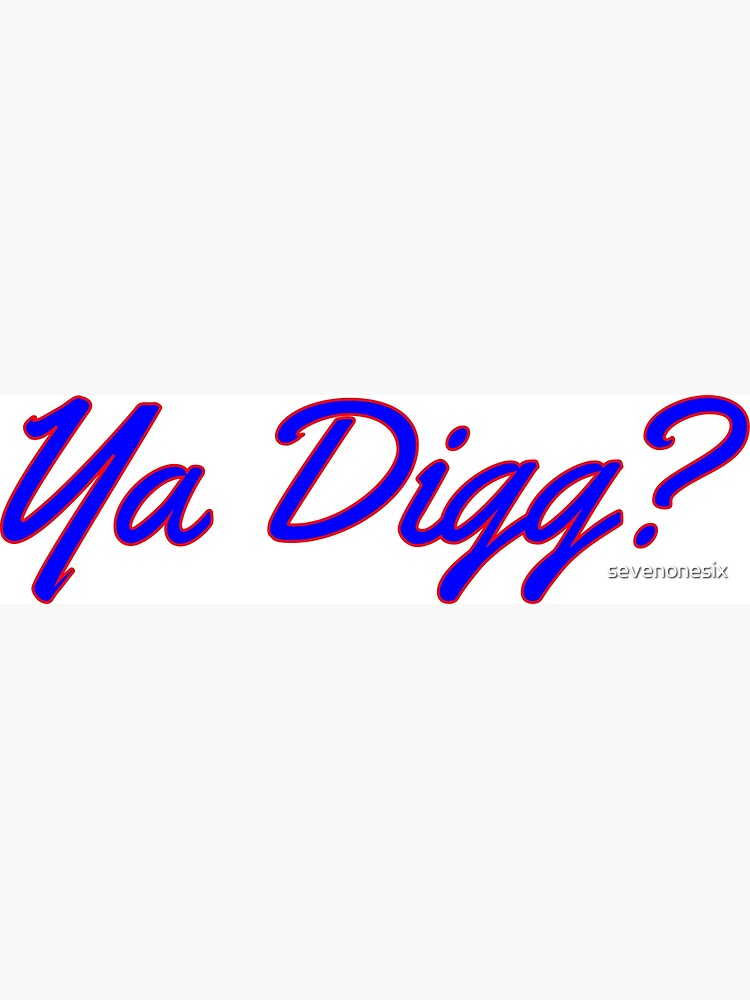 "Ya Digg? " Poster by sevenonesix | Redbubble