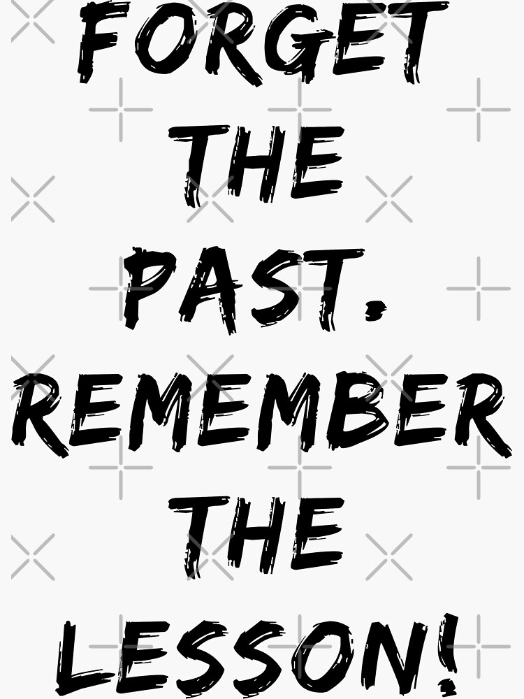"Forget the Past. Remember the Lesson! QUOTE" Sticker for Sale by ...