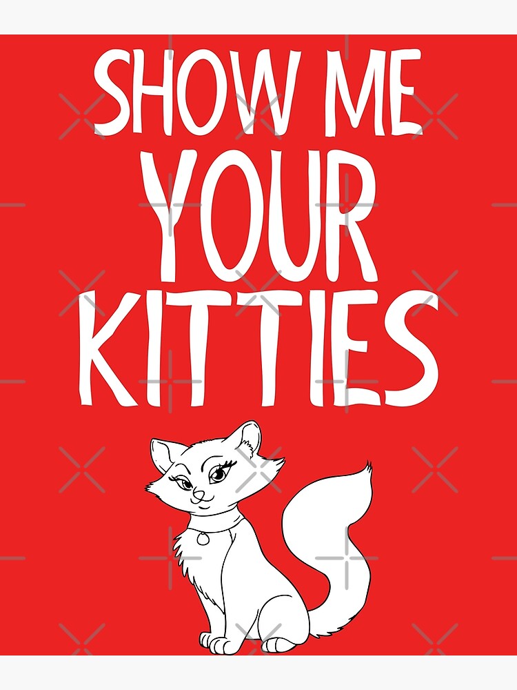"Show me your kitties" Poster by IvintageArt | Redbubble